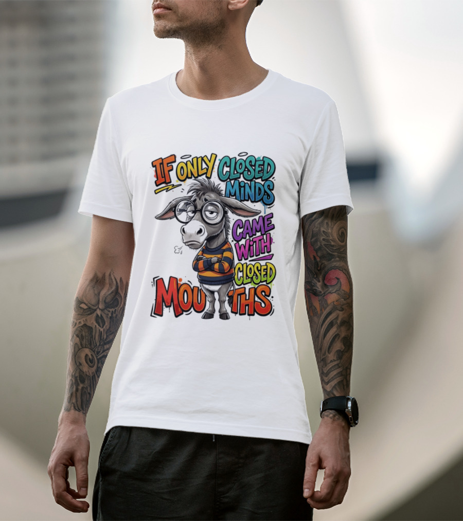 Donkey If Only Closed Minds Came With Closed Mouths T-Shirt