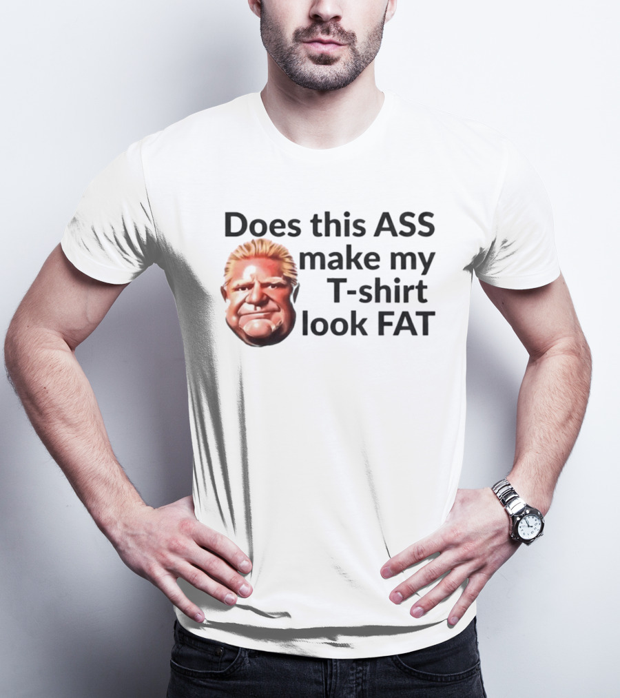 Does This ASS Make My Look FAT Doug Ford Caricature T-Shirt