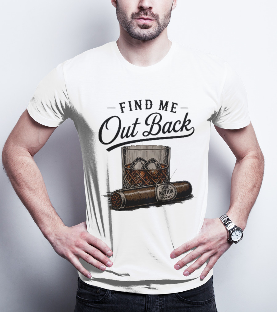 Find Me Out Back Whiskey Glass Cigar Side Action T-Shirt