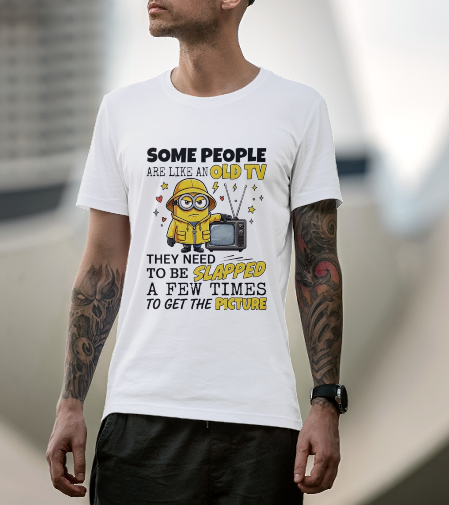 Minions Some People Are Like An Old TV They Need To Be Slapped A Few Times To Get The Picture T-Shirt