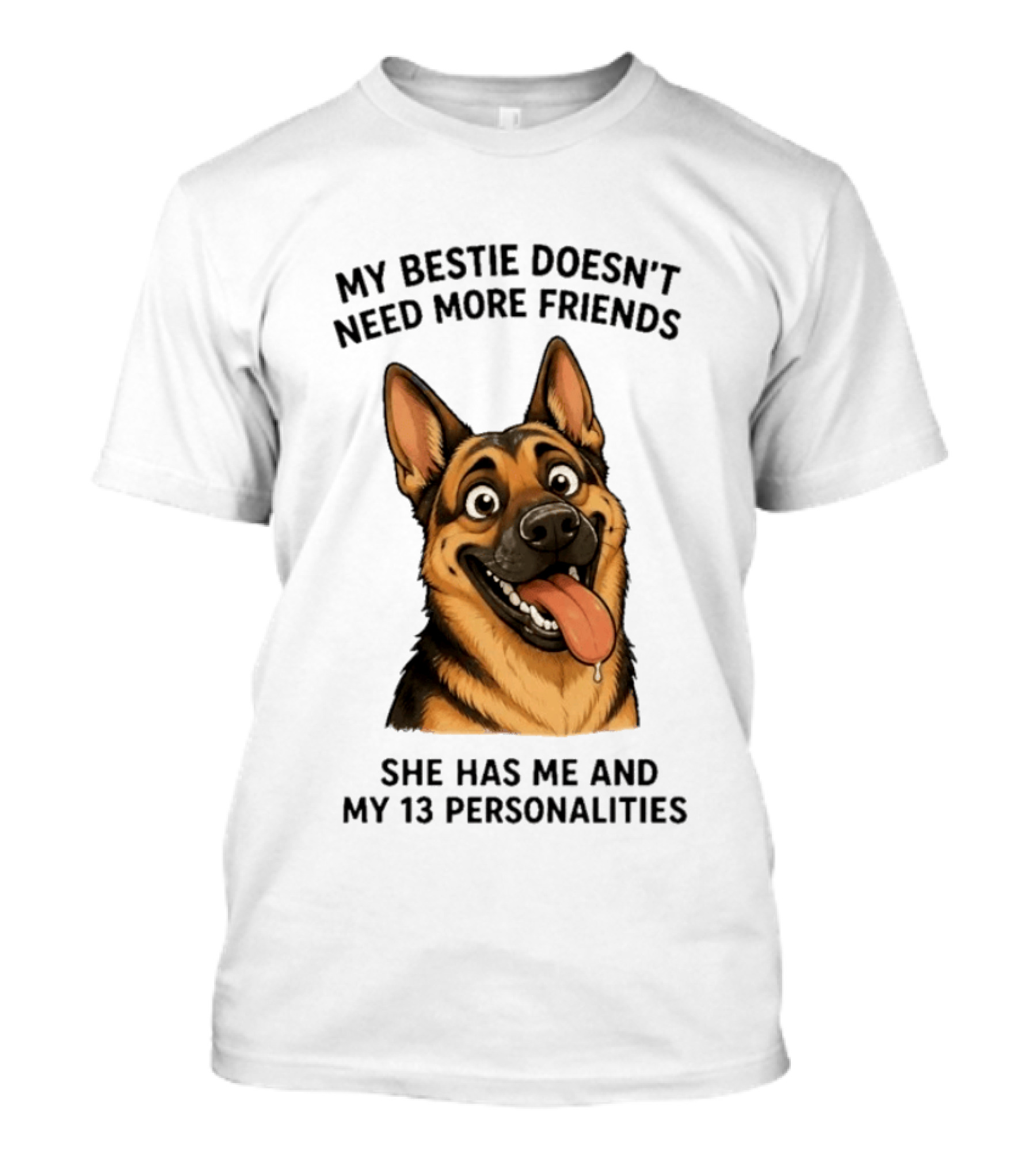 My Bestie Doesn't Need More Friends She Has Me And My 13 Personalities German Shepherd T-Shirt