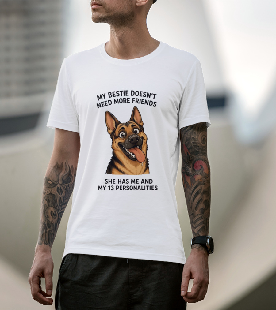 My Bestie Doesn't Need More Friends She Has Me And My 13 Personalities German Shepherd T-Shirt
