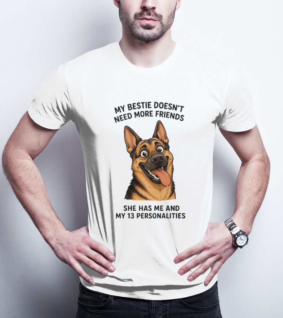 My Bestie Doesn't Need More Friends She Has Me And My 13 Personalities German Shepherd T-Shirt