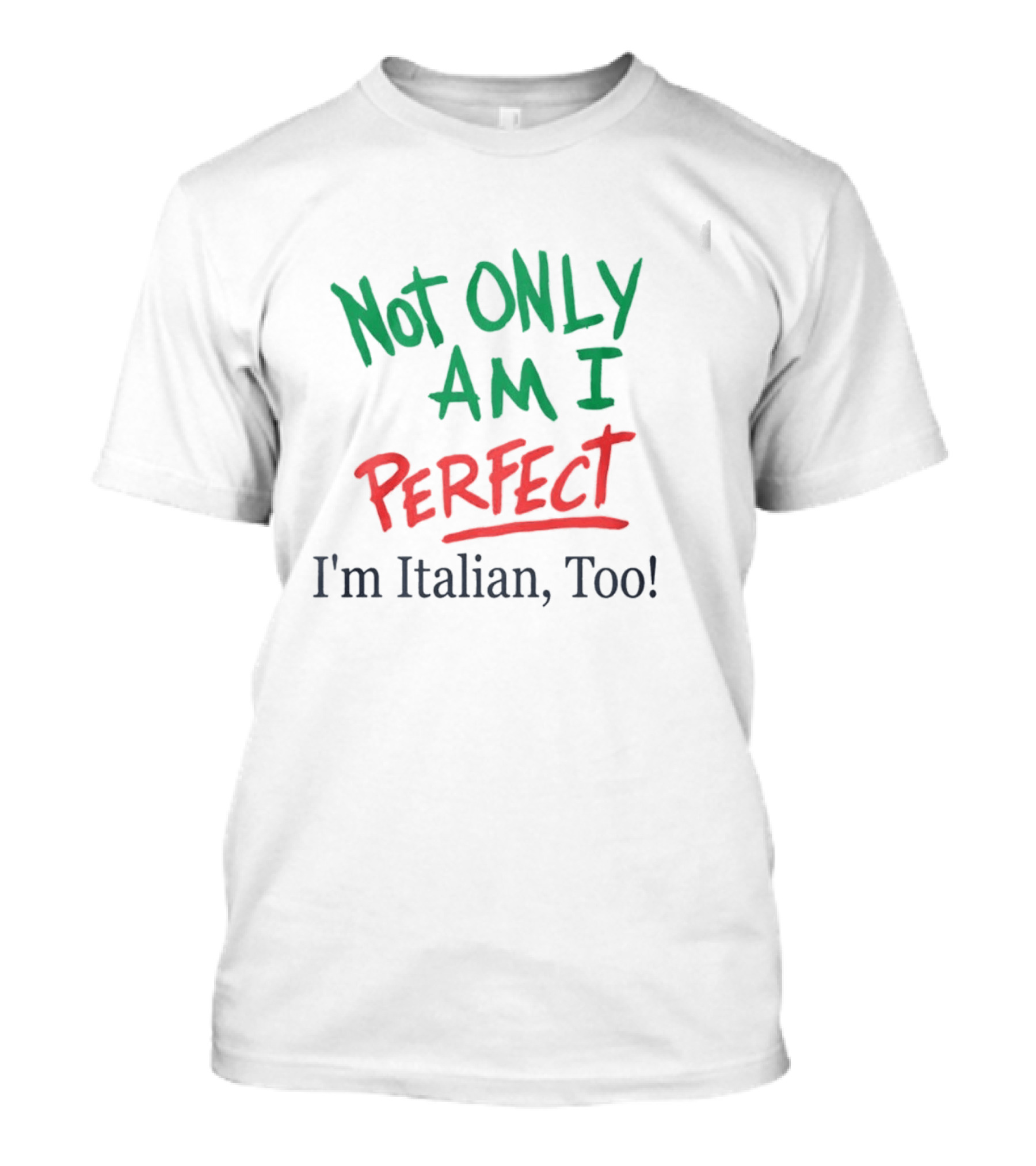 Not Only Am I Perfect I'm Italian Too T-Shirt