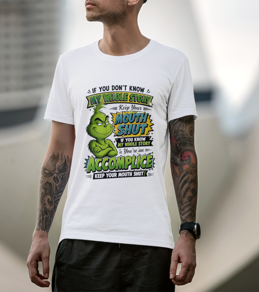 Grinch Keep Your Mouth Shut If You Don't Know My Whole Story T-Shirt
