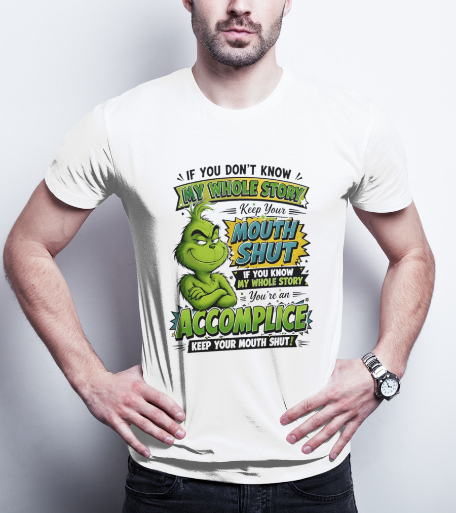 Grinch Keep Your Mouth Shut If You Don't Know My Whole Story T-Shirt