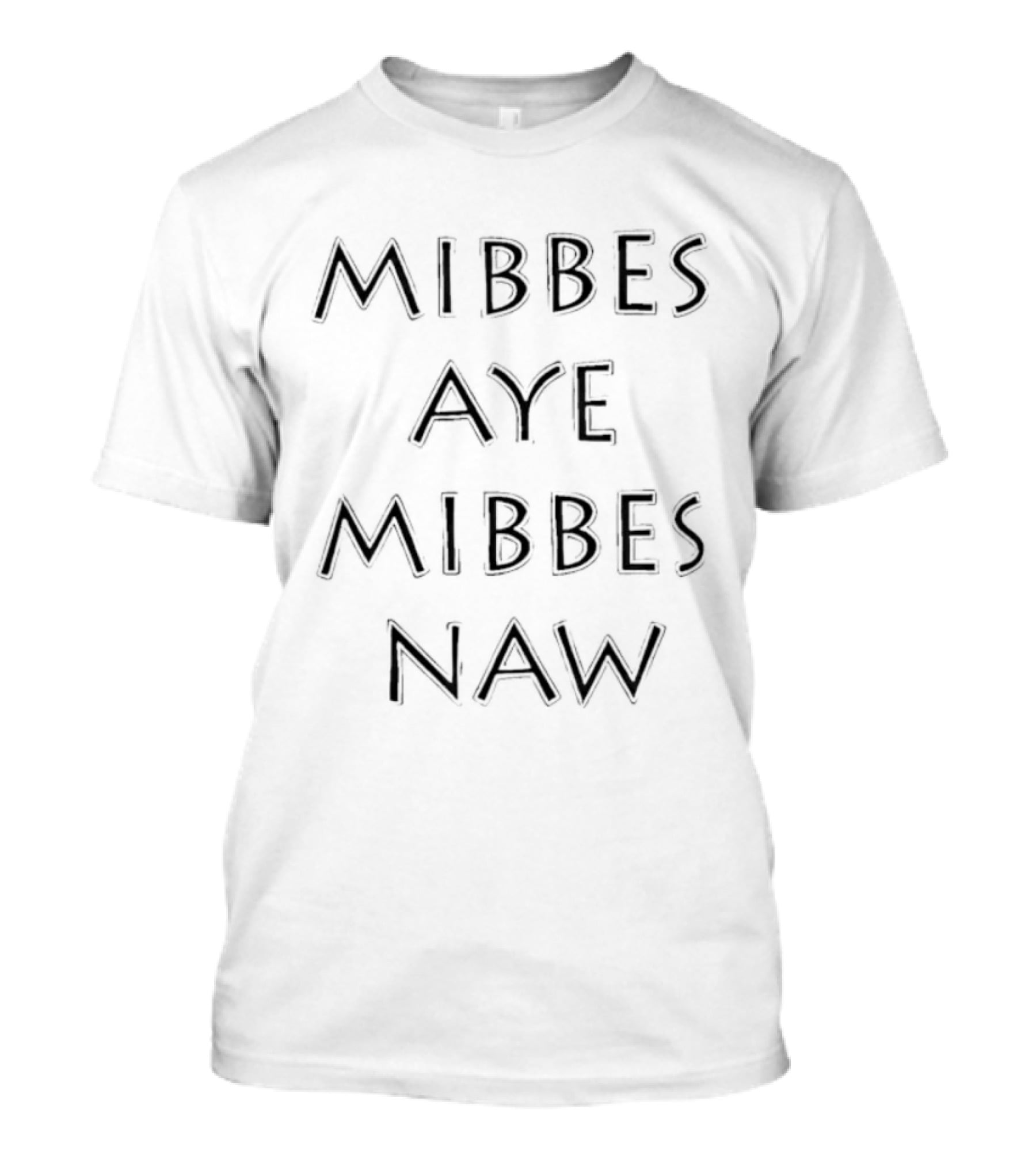 Mibbes Aye Mibbes Naw Scottish Humor Phrase T-Shirt