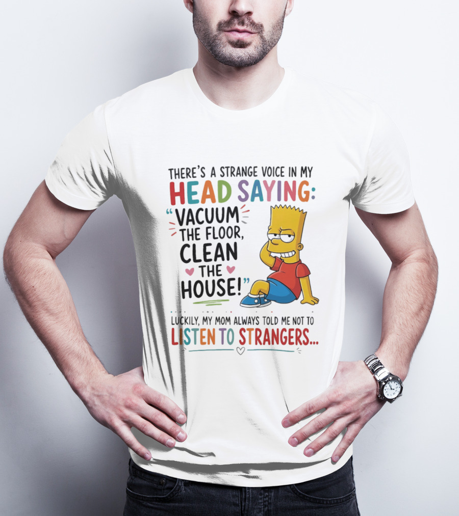 There's A Strange Voice In My Head Saying Vacuum The Floor Clean The House Bart Simpson T-Shirt