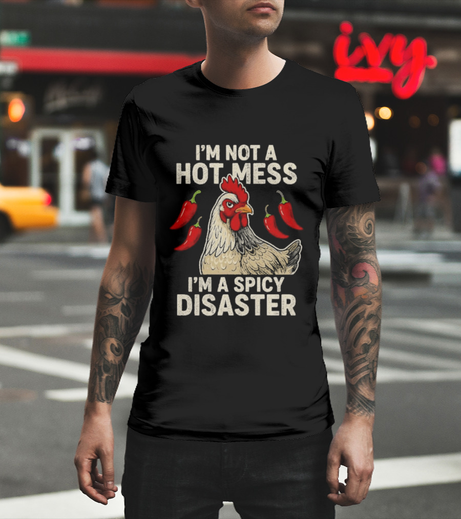 I'm Not A Hot Mess I'm A Spicy Disaster Chicken Chillies T-Shirt