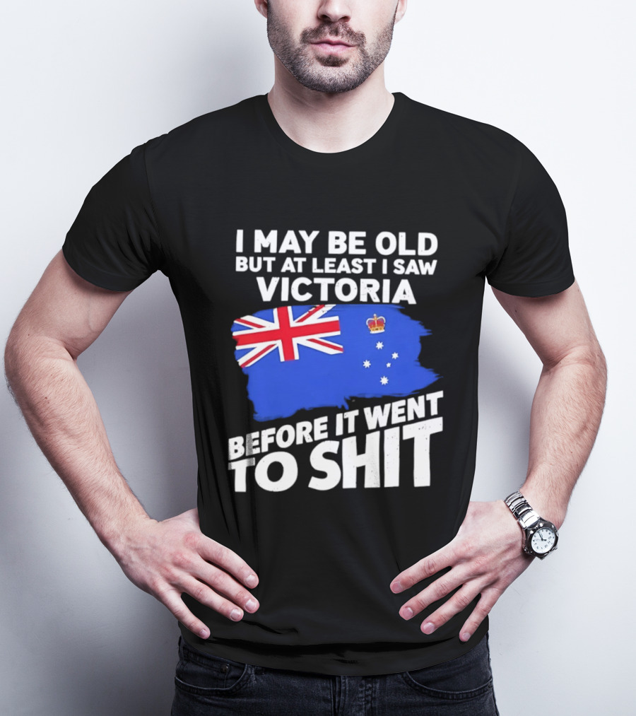 I May Be Old But At Least I Saw Victoria Before It Went To Shit Australia Flag T-Shirt