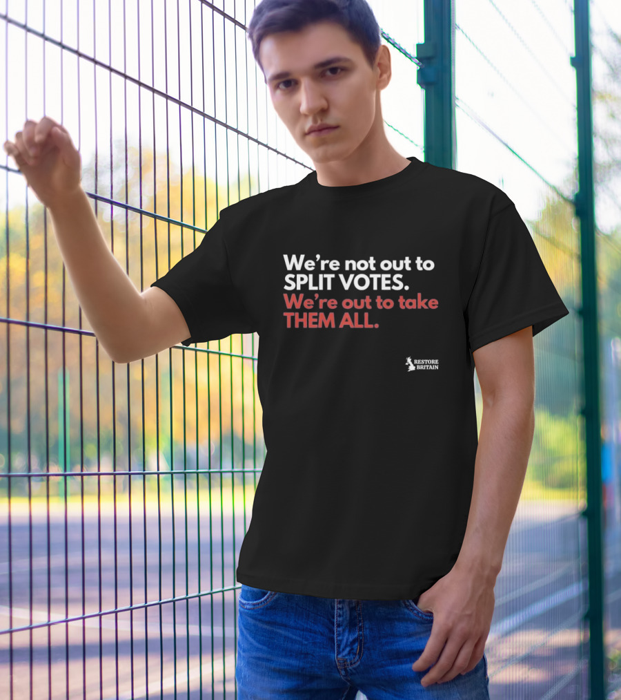 We're Not Out To Split Votes Take Them All Restore Britain T-Shirt