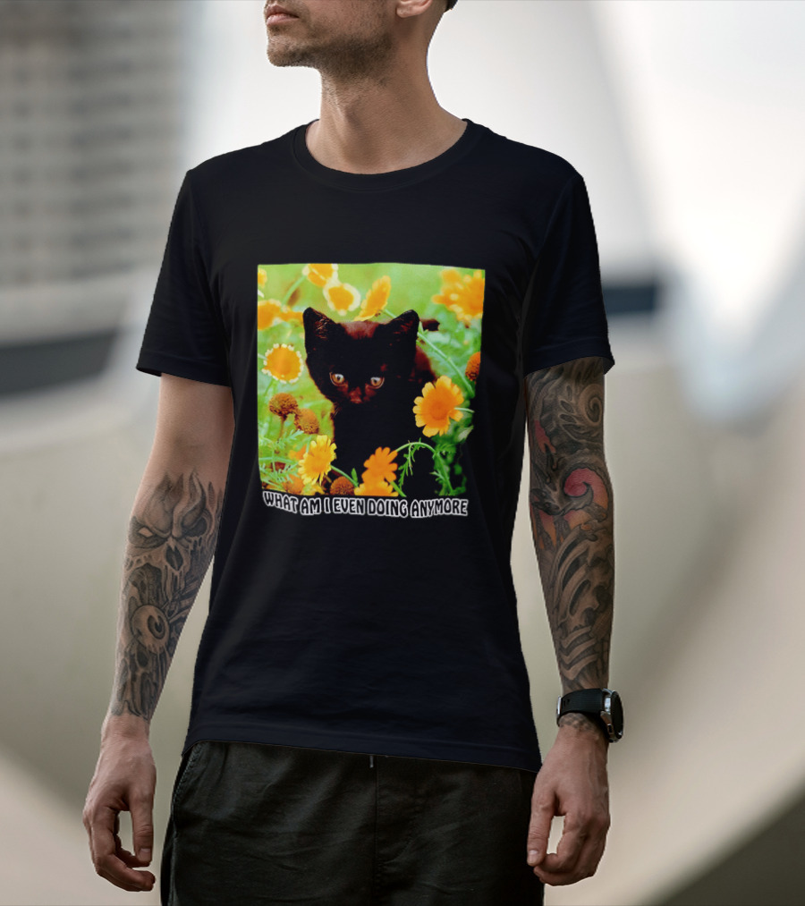 What Am I Even Doing Anymore Cat Among Flowers T-Shirt
