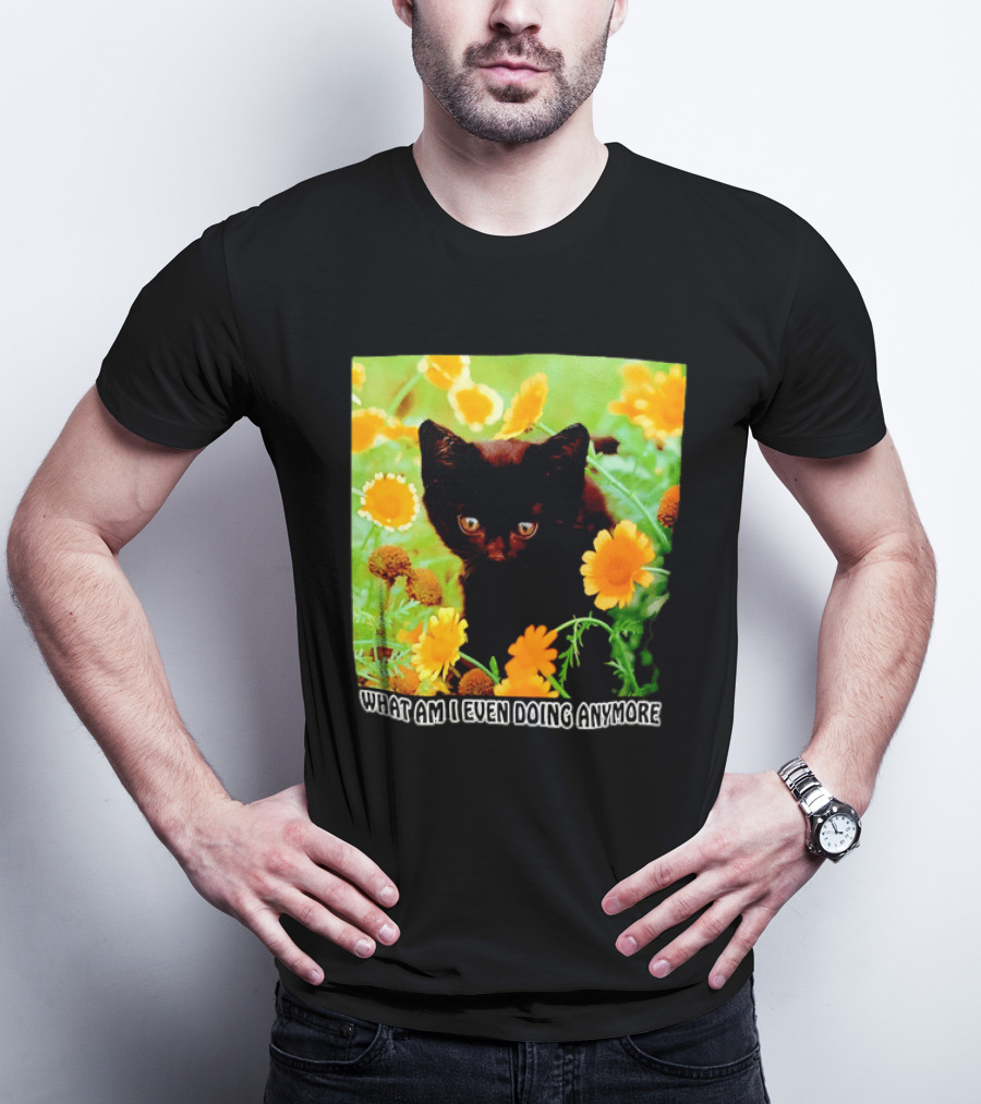 What Am I Even Doing Anymore Cat Among Flowers T-Shirt