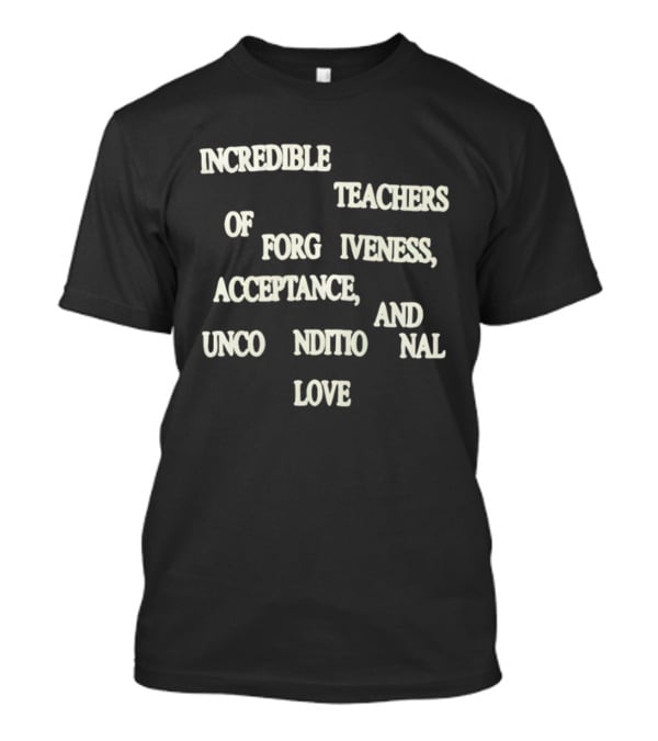 Incredible Teachers Of Forgiveness Acceptance And Unconditional Love T-Shirt