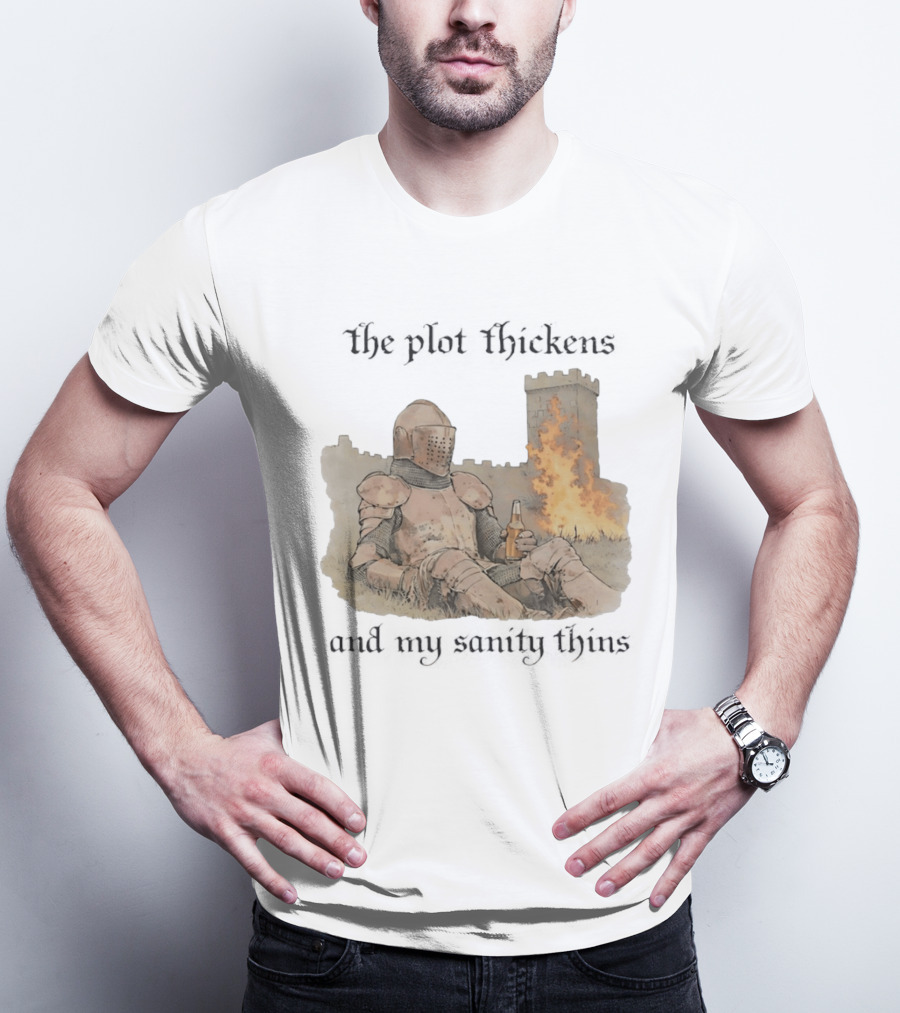 Knight Relaxing By Burning Castle The Plot Thickens And My Sanity Thins T-Shirt
