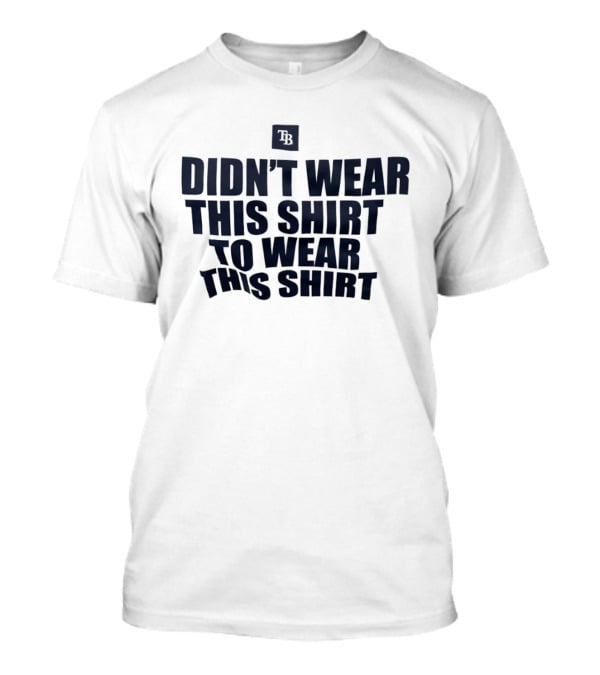 Tampa Bay Rays Didn't Wear This To Wear This TB T-Shirt