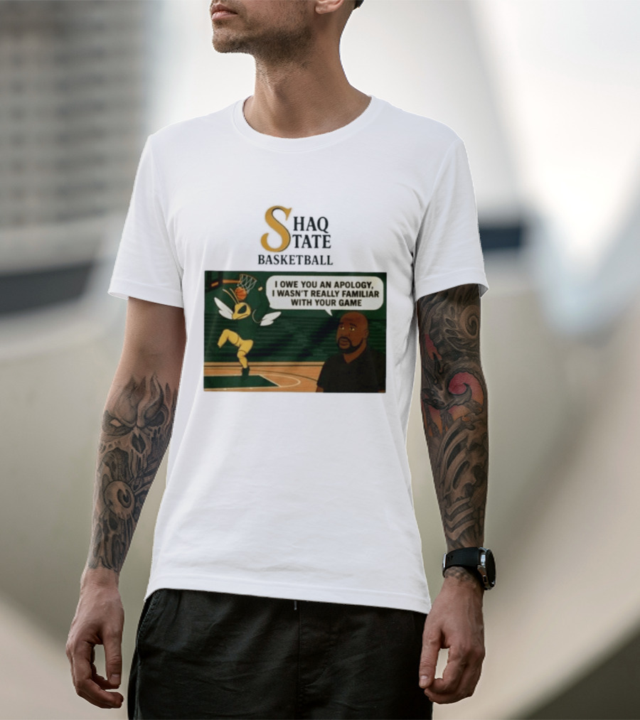Shaquille O'Neal Shaq State Basketball I Owe You An Apology I Wasn't Really Familiar With Your Game T-Shirt
