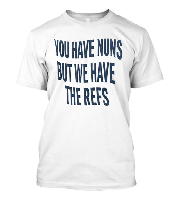 Cairns Australia Great Barrier Reef You Have Nuns But We Have The Refs T-Shirt