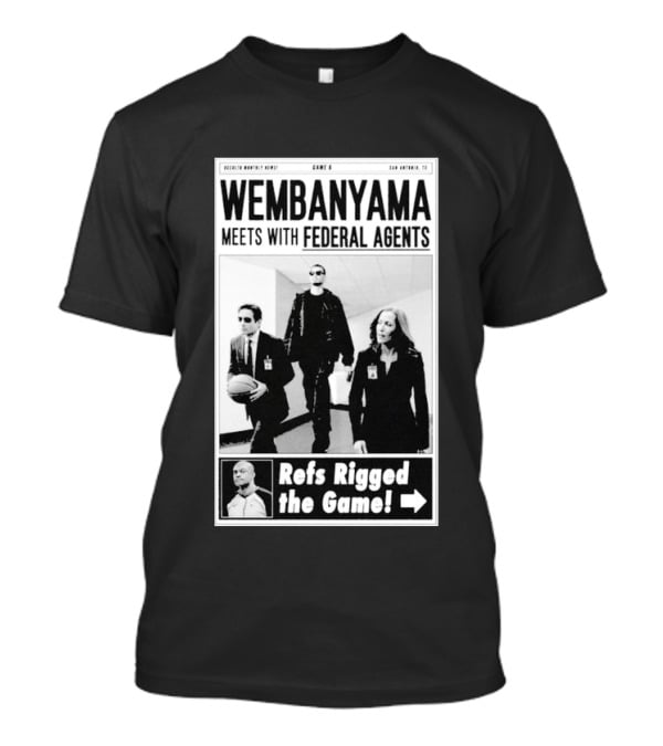 Wembanyama Meets With Federal Agents San Antonio TX Refs Rigged The Game T-Shirt