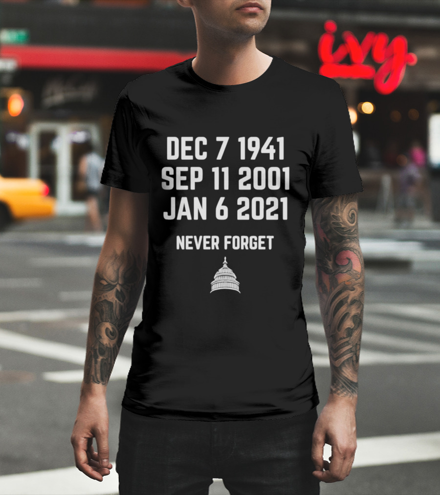 Dec 7 1941 Sep 11 2001 Jan 6 2021 Never Forget United States Capitol T-Shirt