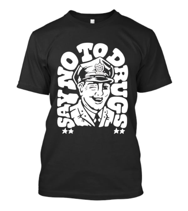 Say No To Drugs Police Officer Satirical Humor T-Shirt