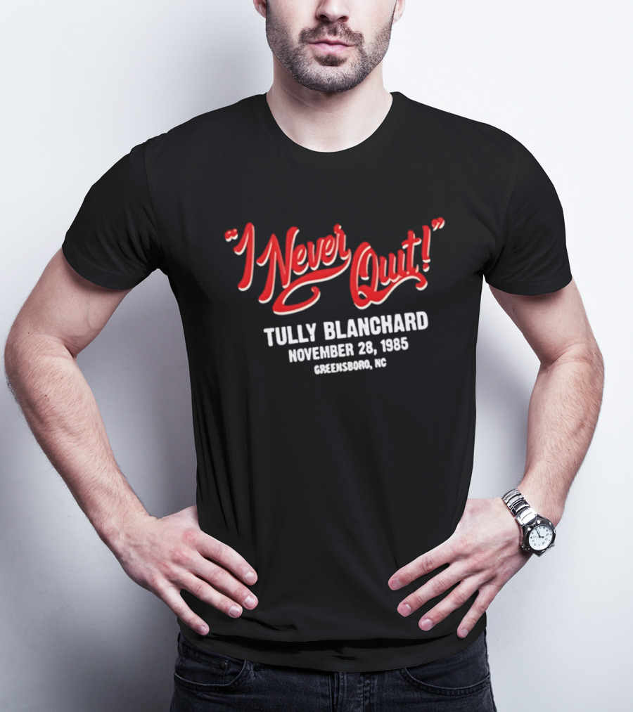 I Never Quit Tully Blanchard November 28 1985 Greensboro NC T-Shirt