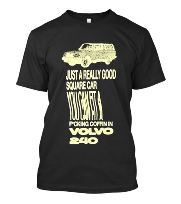 Just A Really Good Square Car You Can Fit A F*cking Coffin In Volvo 240 T-Shirt
