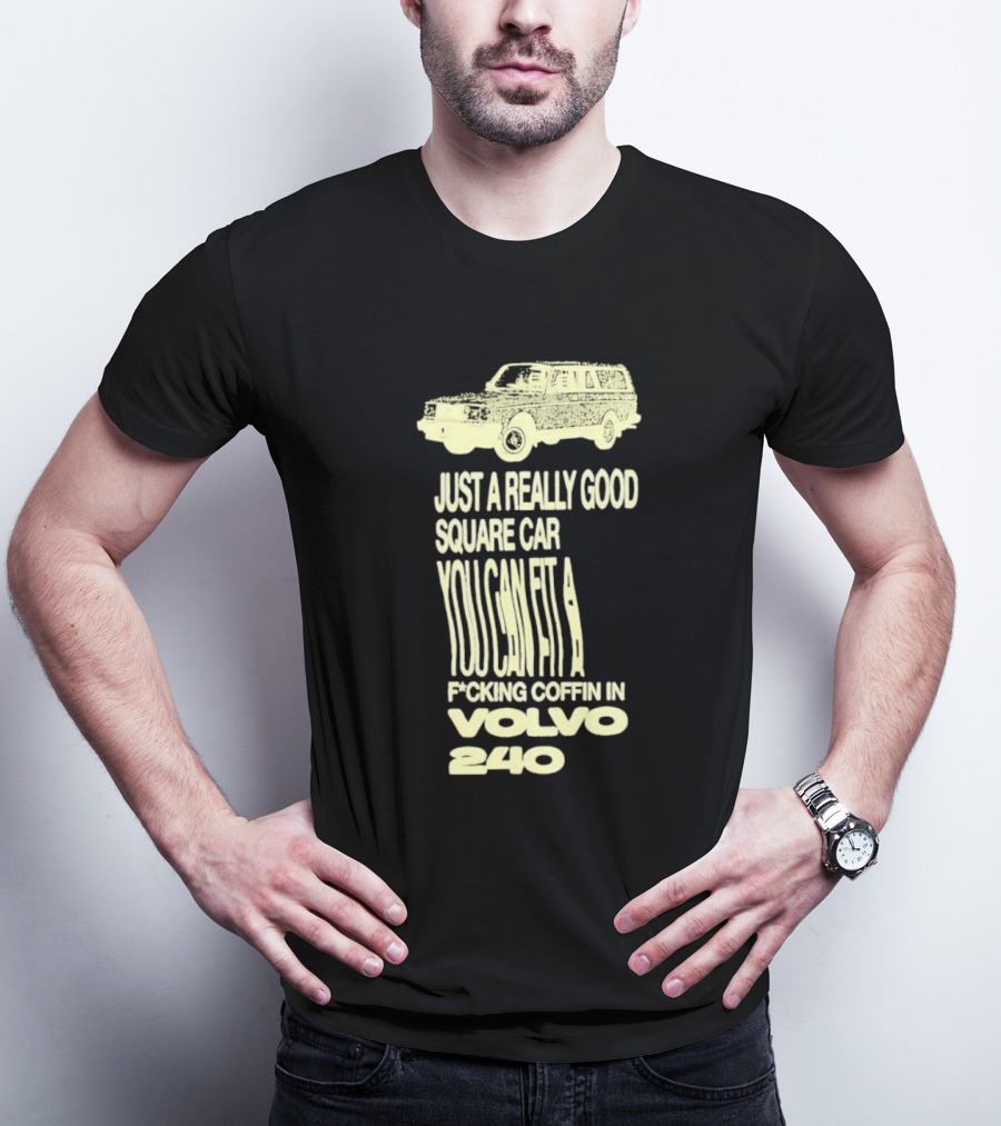 Just A Really Good Square Car You Can Fit A F*cking Coffin In Volvo 240 T-Shirt