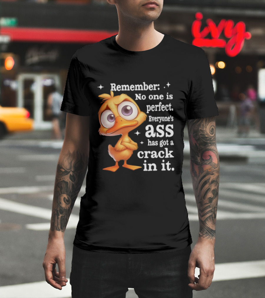 Remember No One Is Perfect Funny Duck Everyone's Ass Has Got A Crack In It T-Shirt