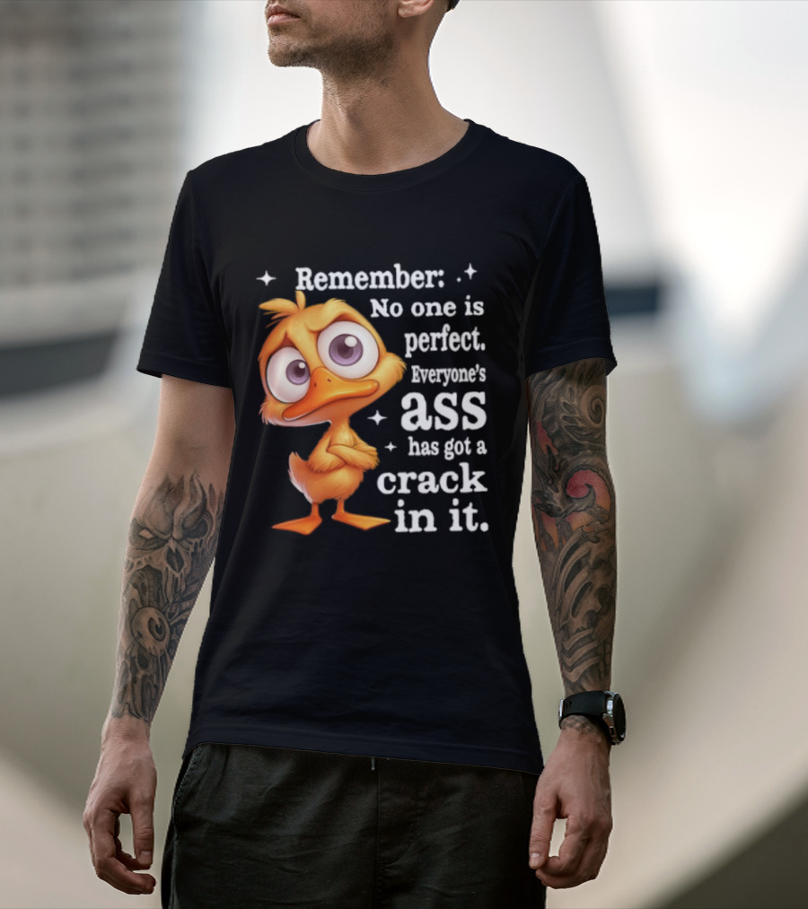 Remember No One Is Perfect Funny Duck Everyone's Ass Has Got A Crack In It T-Shirt