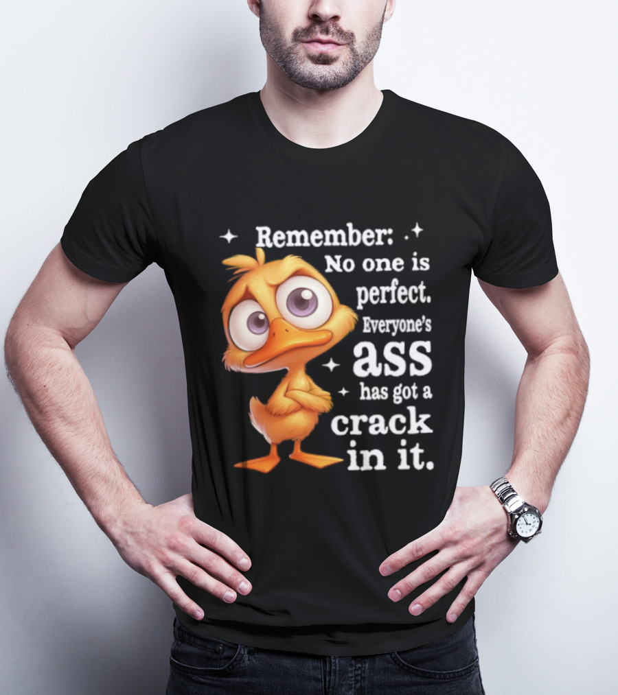Remember No One Is Perfect Funny Duck Everyone's Ass Has Got A Crack In It T-Shirt