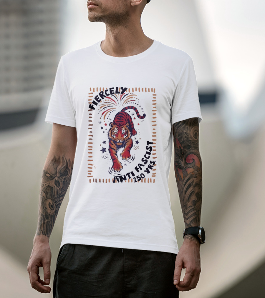 Fiercely Tiger Anti Fascist 250 Yrs T-Shirt