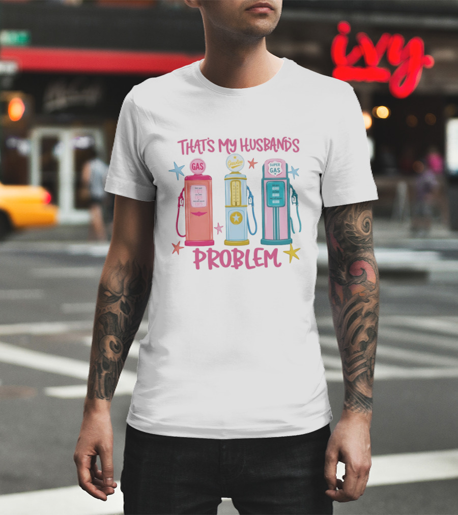 Gasoline Pumps That's My Husband's Problem Super Gas T-Shirt