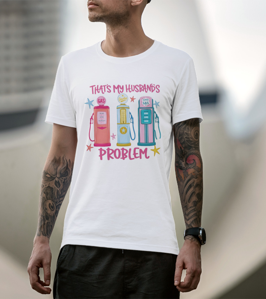 Gasoline Pumps That's My Husband's Problem Super Gas T-Shirt