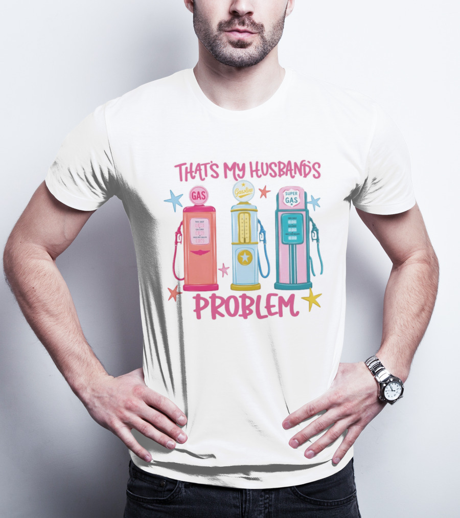Gasoline Pumps That's My Husband's Problem Super Gas T-Shirt