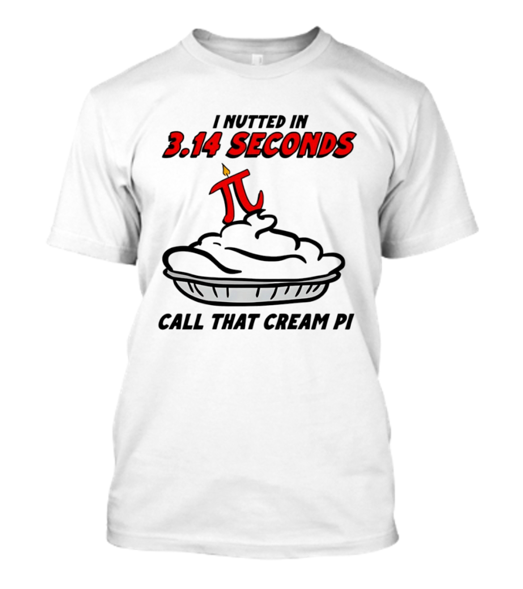 I Nutted In 3.14 Seconds Call That Cream Pi T-Shirt
