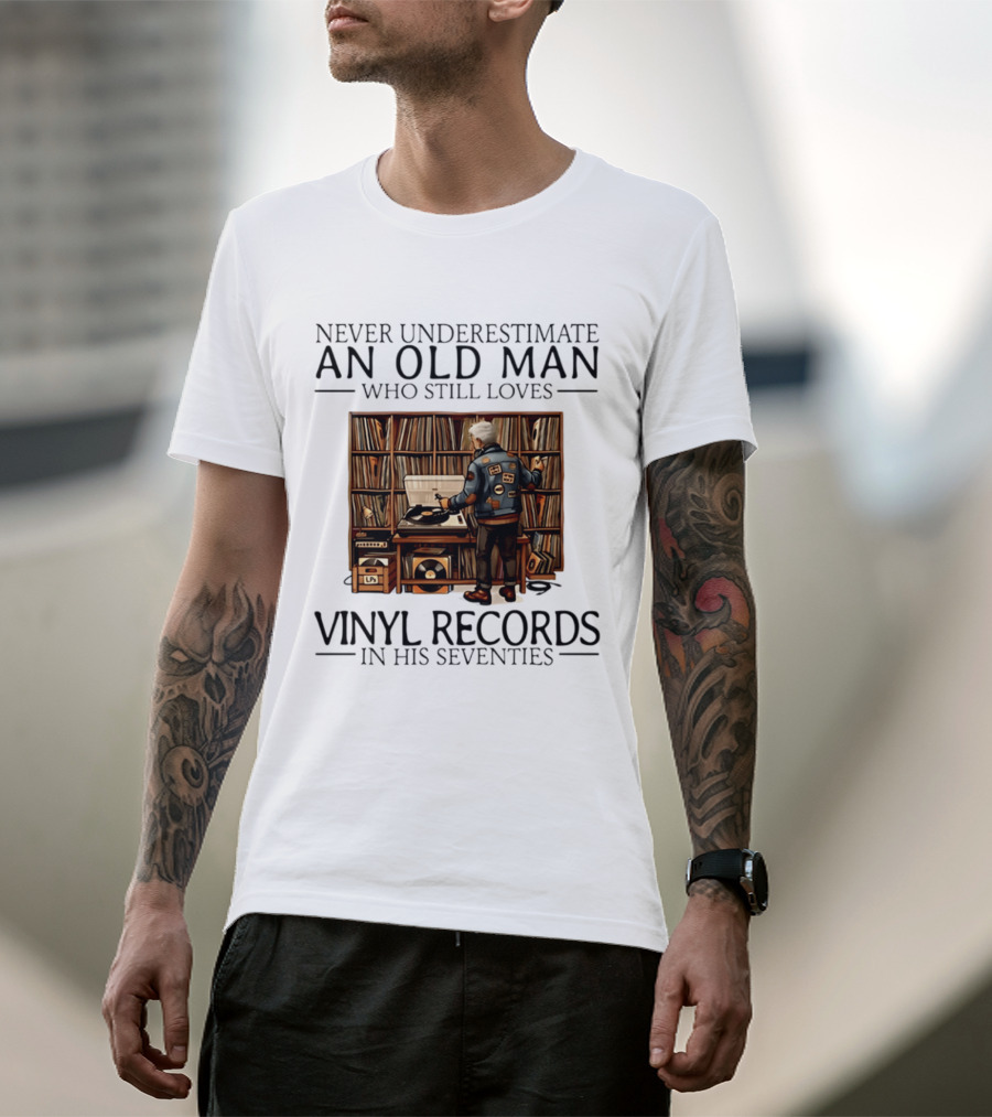 Never Underestimate An Old Man Who Still Loves Vinyl Records In His Seventies Vintage Music Lover T-Shirt
