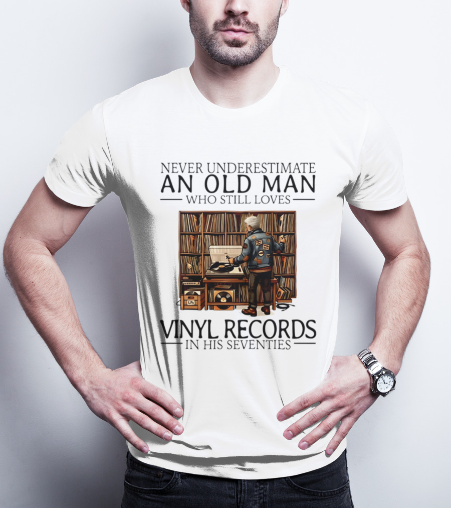 Never Underestimate An Old Man Who Still Loves Vinyl Records In His Seventies Vintage Music Lover T-Shirt
