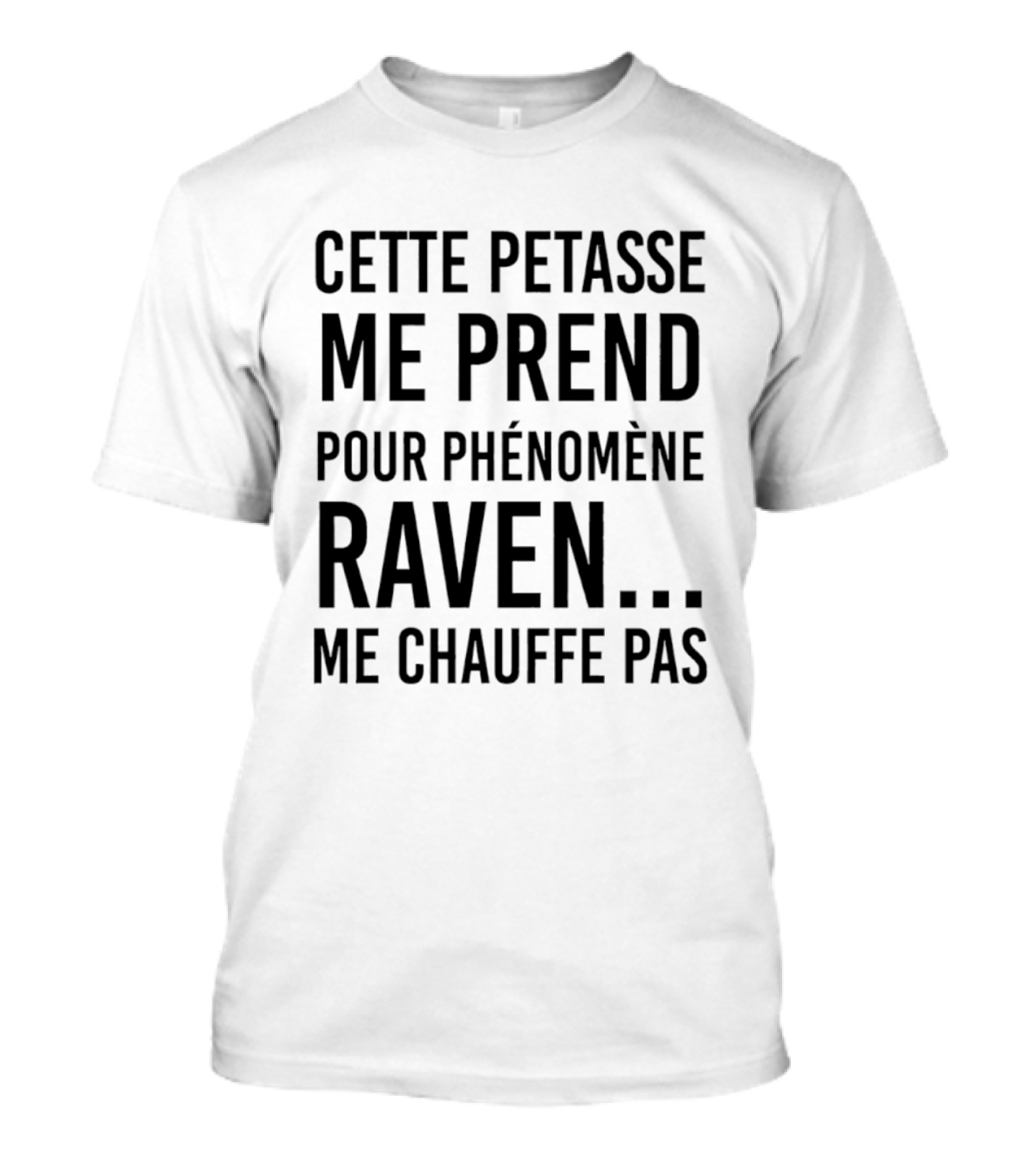 Cette Petasse Me Prend Pour Phénomène Raven Me Chauffe Pas T-Shirt