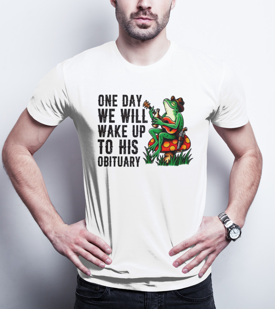 One Day We Will Wake Up To His Obituary Cartoon Frog Playing Guitar On Mushroom T-Shirt