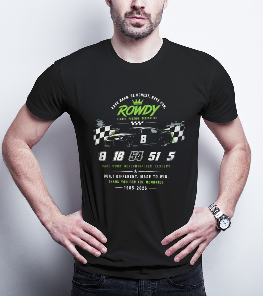 Rowdy Race Hard Be Honest Have Fun Legacy Passion Dedication Built Different Made To Win 1985 2026 T-Shirt
