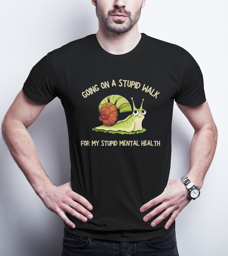 Snail Going On A Stupid Walk For My Stupid Mental Health T-Shirt