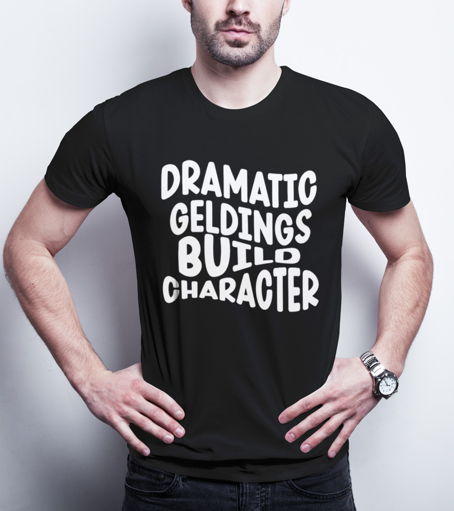 Dramatic Geldings Build T-Shirt