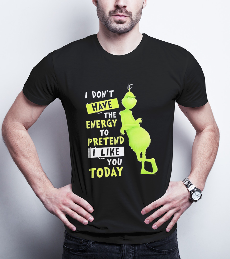 I Don't Have The Energy To Pretend I Like You Today Grinch T-Shirt