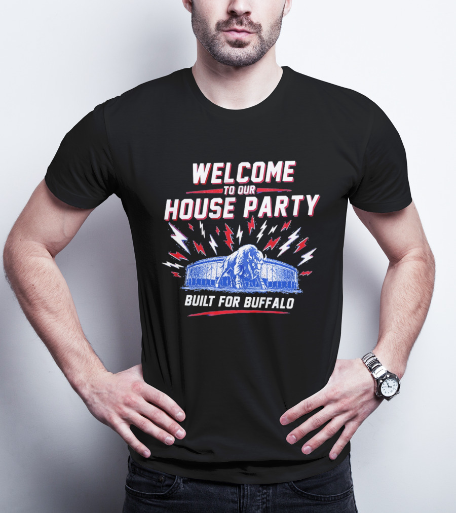 Welcome To Our House Party Built For Buffalo Stadium Buffalo T-Shirt