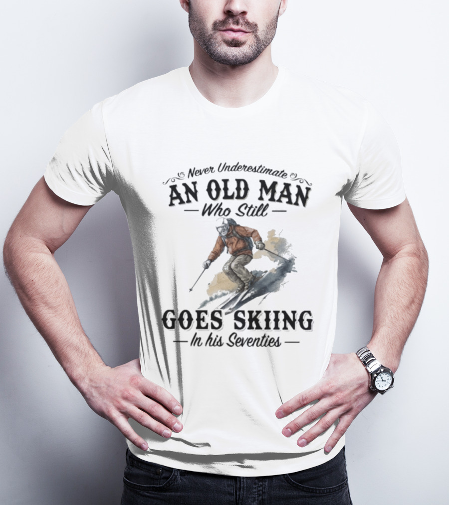 Never Underestimate An Old Man Who Still Goes Skiing In His Seventies T-Shirt