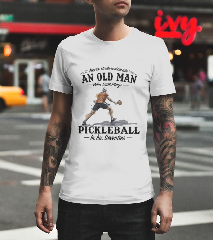 Never Underestimate An Old Man Who Still Plays Pickleball In His Seventies T-Shirt