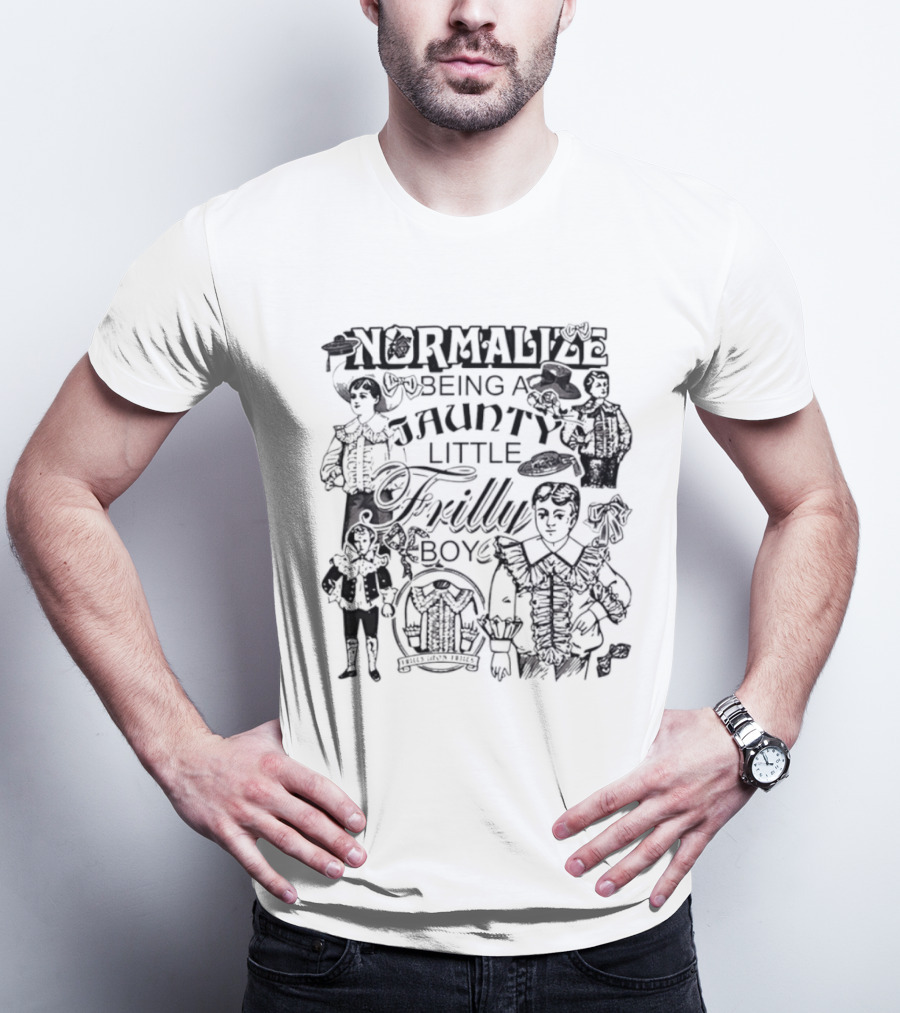 Normalize Being A Jaunty Little Frilly Boy Frills Upon Frills T-Shirt