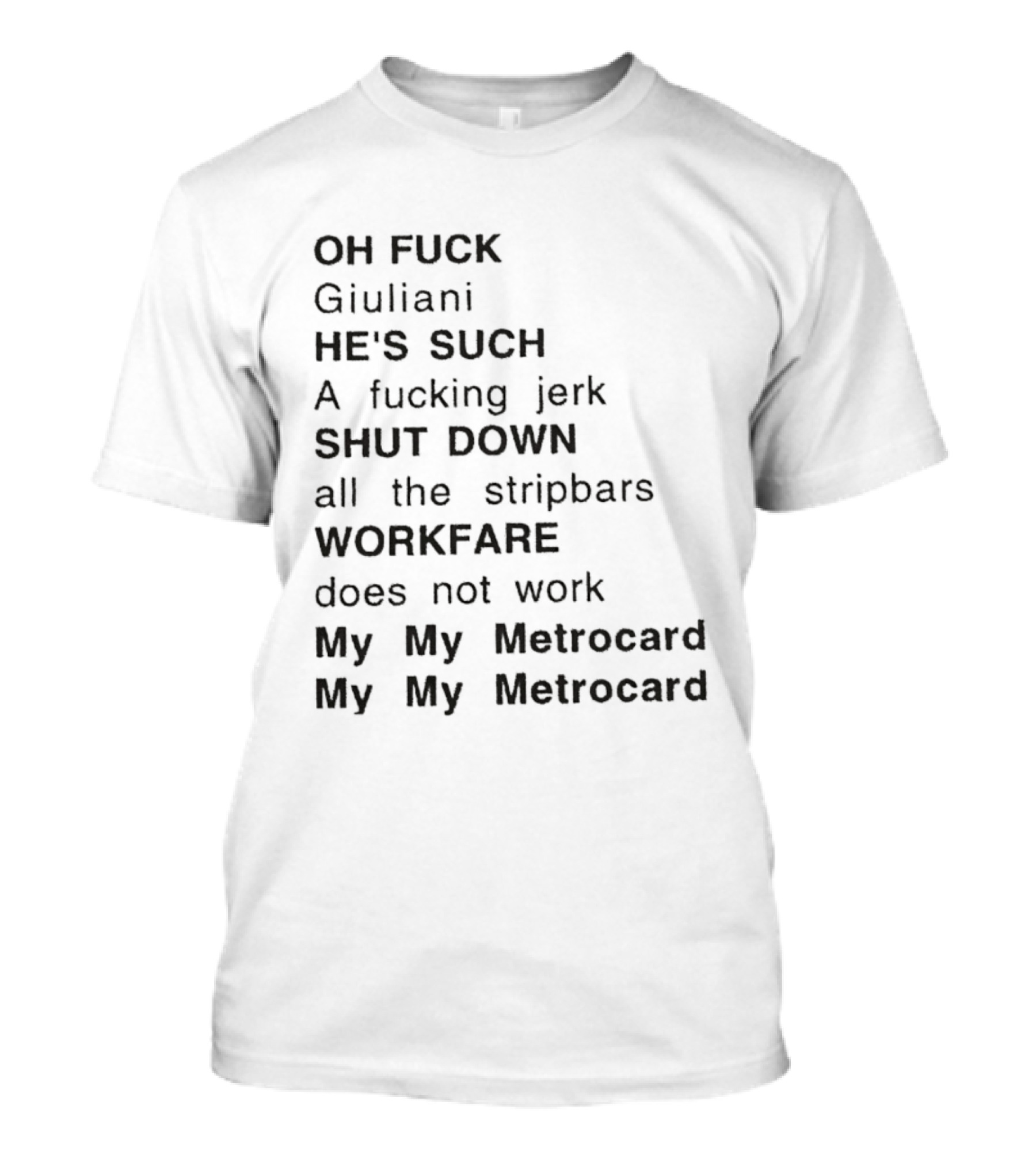 OH FUCK Giuliani HE'S SUCH A Fucking Jerk SHUT DOWN All The Stripbars WORKFARE Does Not Work My My Metrocard My My Metrocard T-Shirt