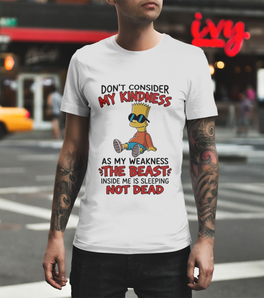 Bart Simpson Don't Consider My Kindness The Beast Inside Me Is Sleeping Not Dead T-Shirt